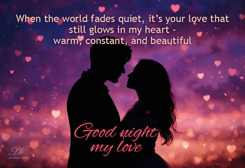 When the world fades quiet, it’s your love that still glows in my heart ...